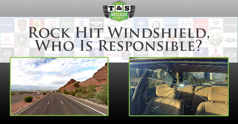 Rock Hit Windshield, Who Is Responsible? - T&S Auto Glass